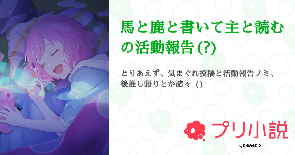 馬と鹿と書いて主と読むの活動報告 全1話 【連載中】（林檎飴🍎🍬こぉのふぁ迎えに来いさんの小説） 無料スマホ夢小説ならプリ小説